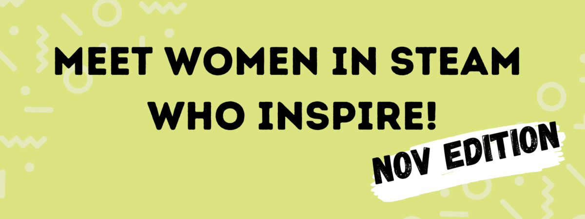 Meet Women in STEAM who inspire! November 2020 Edition - Lifeology